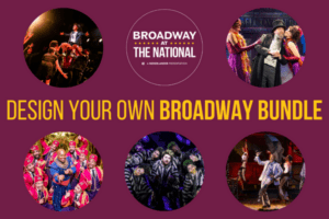 Season Tickets - Broadway at The National